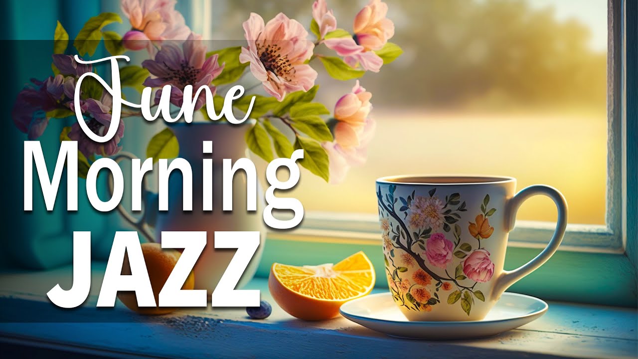 June Morning Jazz ☕ Ethereal June Jazz and Smooth Summer Bossa Nova ...