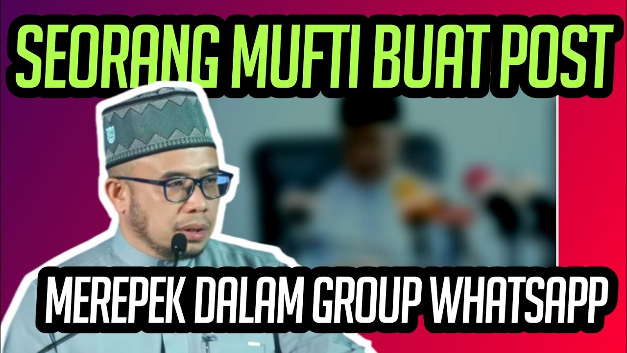 SEORANG MUFTI BUAT POST MEREPEK DALAM GROUP WHATSAPP - YouTube