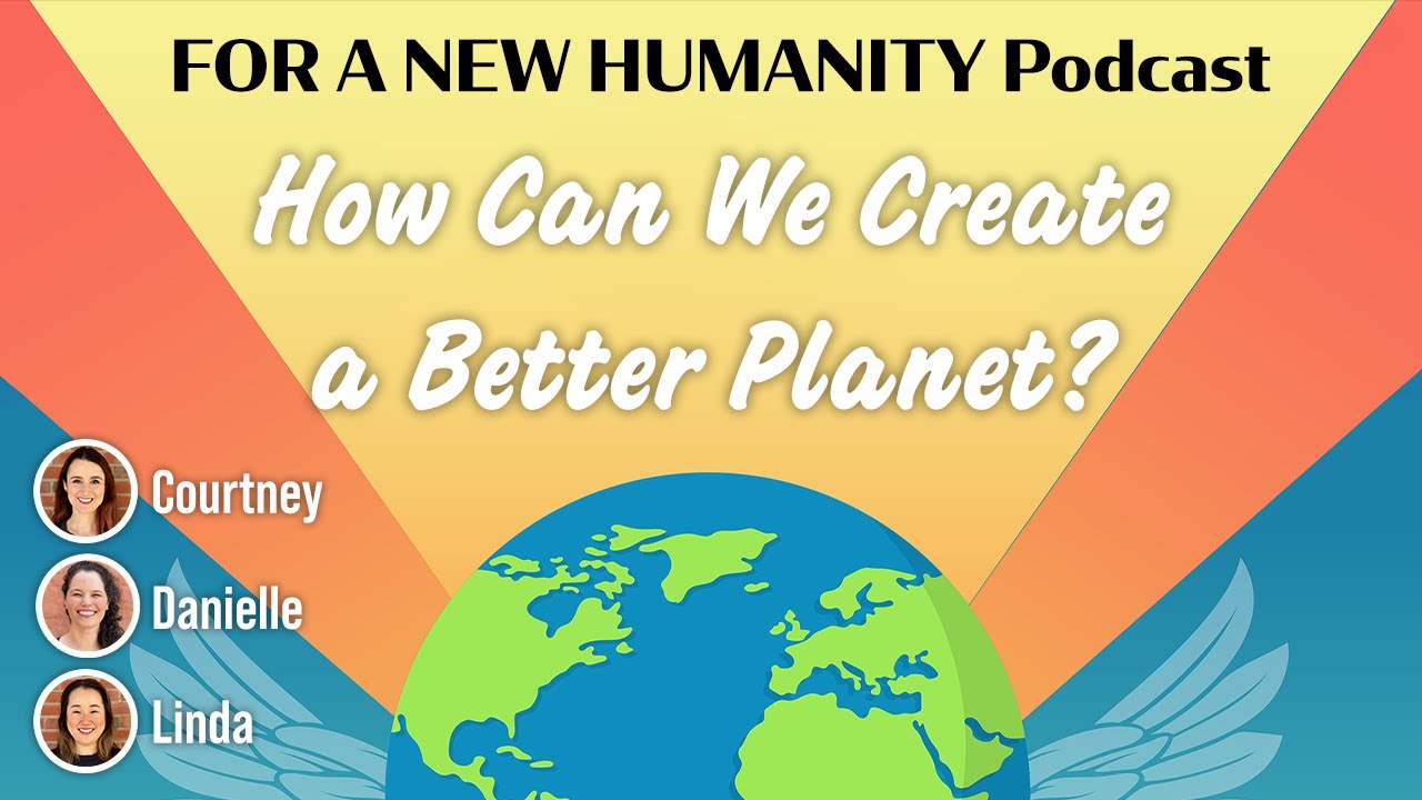 How We Can Create a Better World (Episode 5) | "For a New Humanity ...
