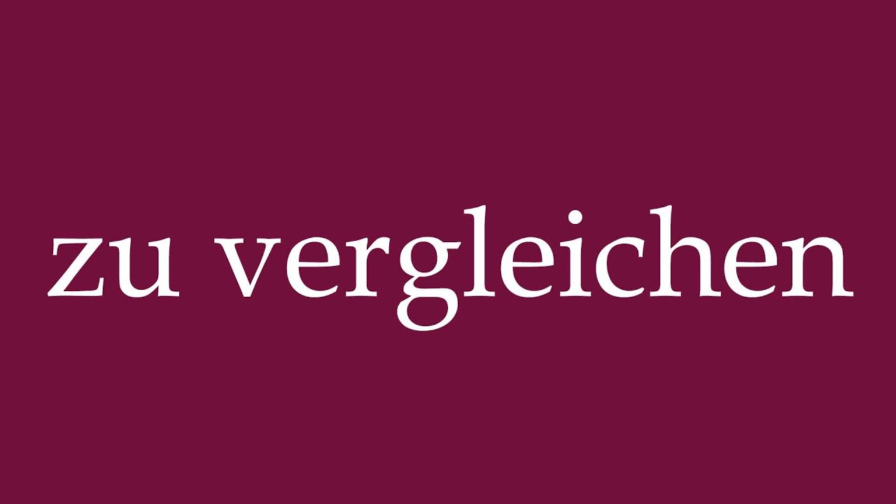 How to Pronounce ''zu vergleichen'' (to compare) Correctly in German ...