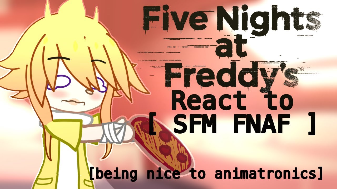 FNAF 1 react to[SFM FNAF/being nice to animatronics] (new intro!) - YouTube
