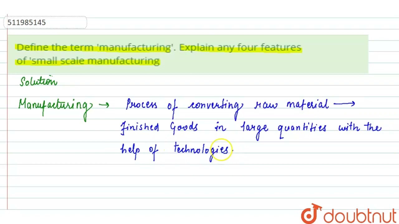 Define the term \'manufacturing\'. Explain any four featuresof \'small ...