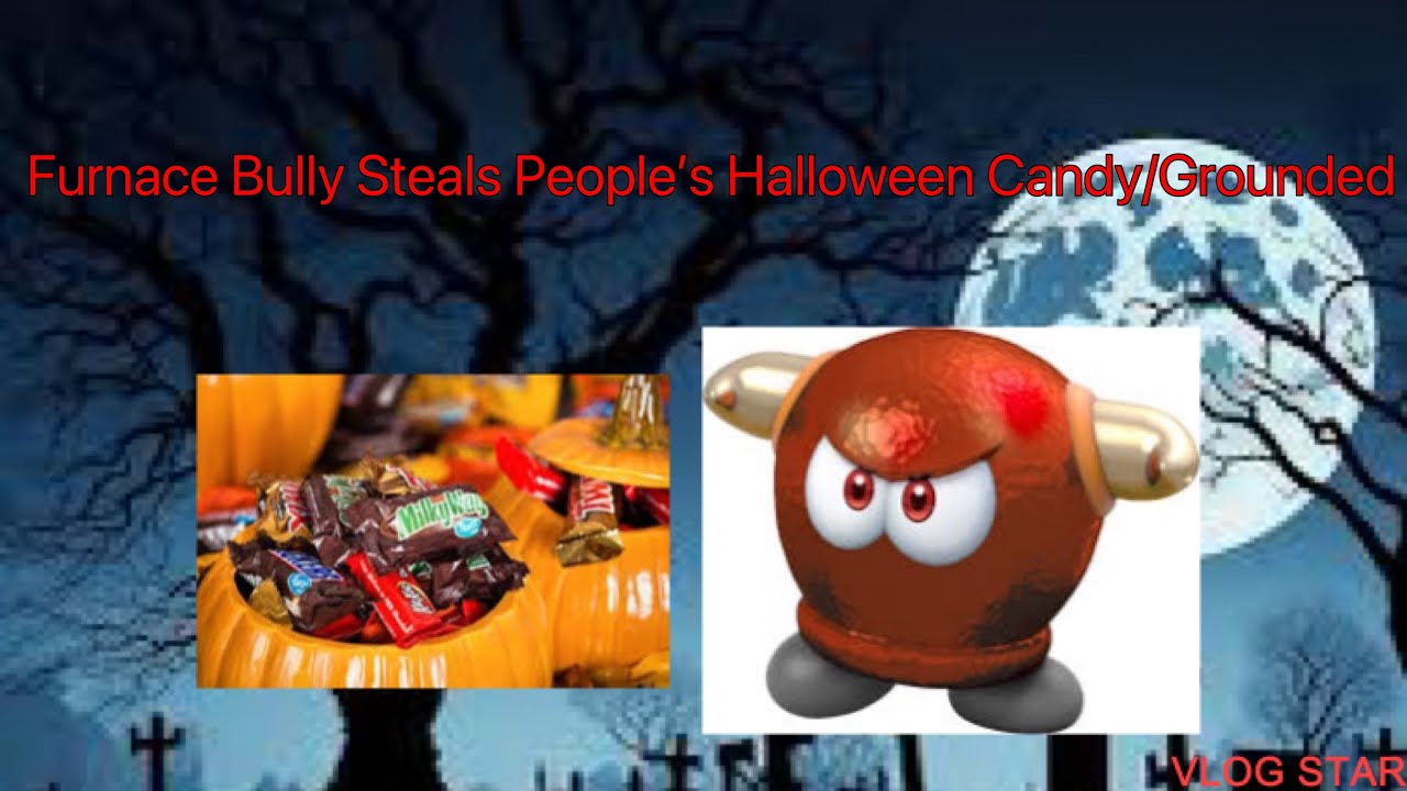 Furnace Bully Steals People’s Halloween Candy/Grounded - YouTube