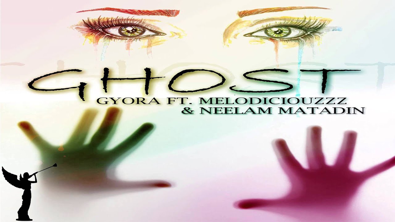 Ghost - Gyora Ft. Melodiciouzzz & Neelam Matadin - YouTube