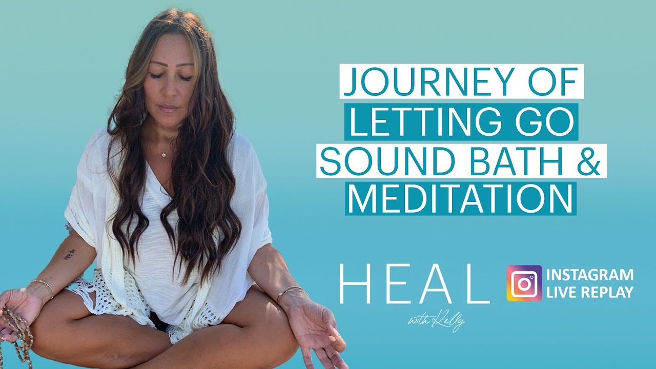 Journey Of Letting Go Sound Bath And Meditation Heal With Kelly