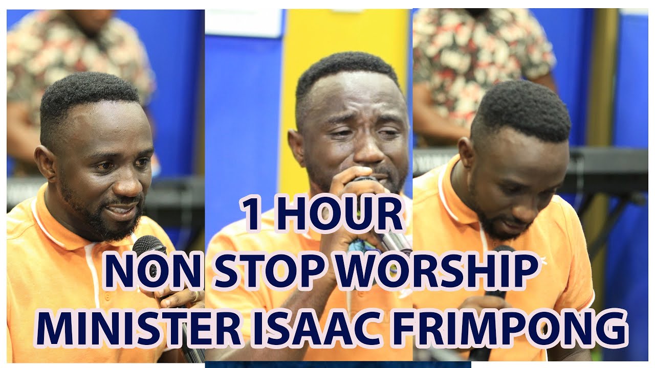 1 HOUR NON STOP WORSHIP MINISTER ISAAC FRIMPONG - YouTube