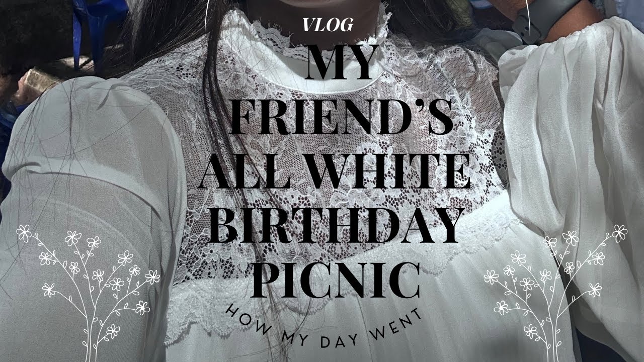 MY FRIEND’S ALL WHITE BIRTHDAY PICNIC: HOW MY DAY WENT - YouTube