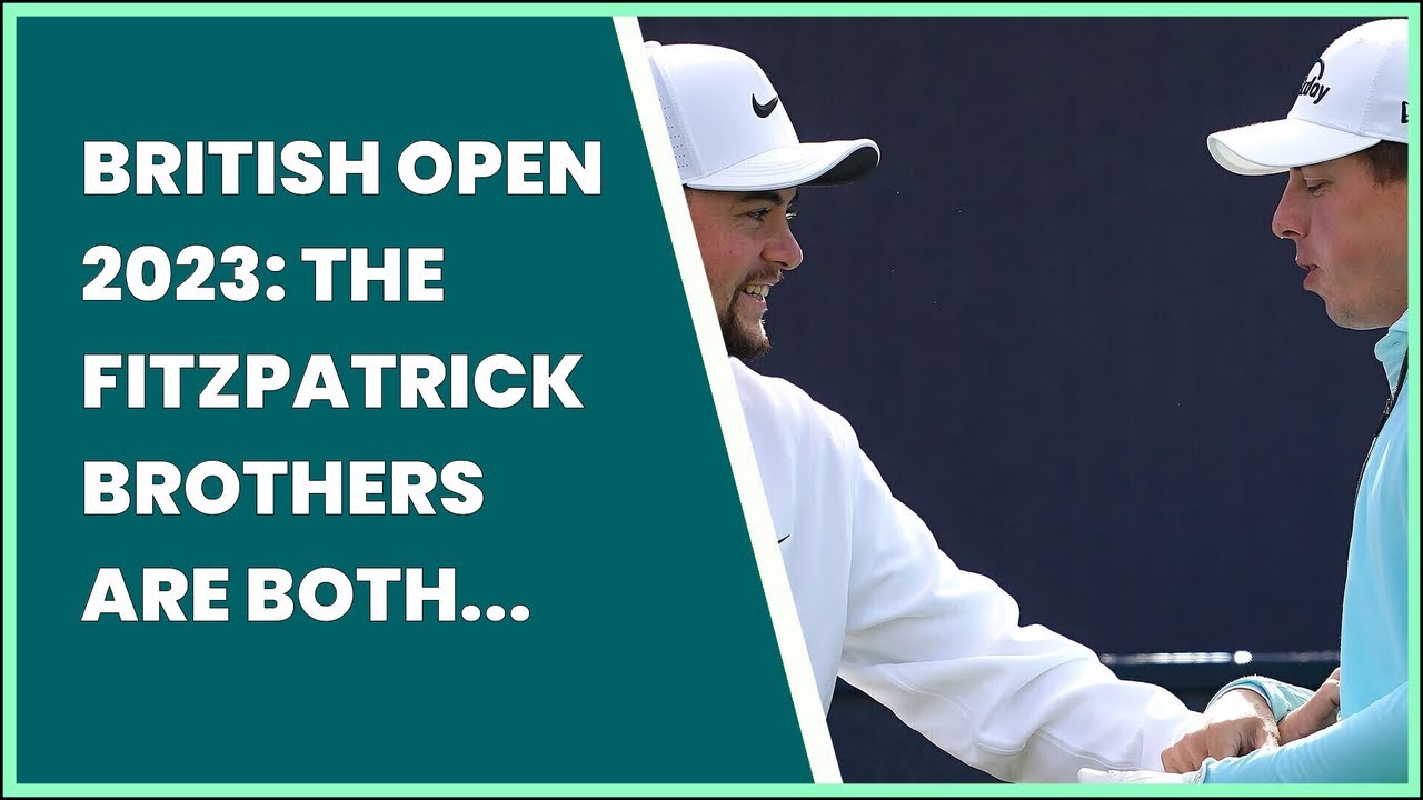 BRITISH OPEN 2023: THE FITZPATRICK BROTHERS ARE BOTH IN THE OPEN FIELD ...