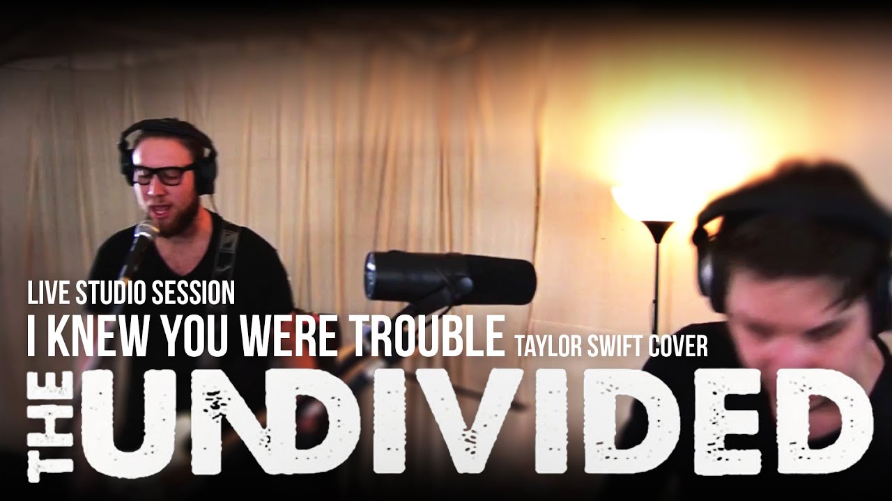 The Undivided - I Knew You Were Trouble (Taylor Swift Cover) (Stack-in ...