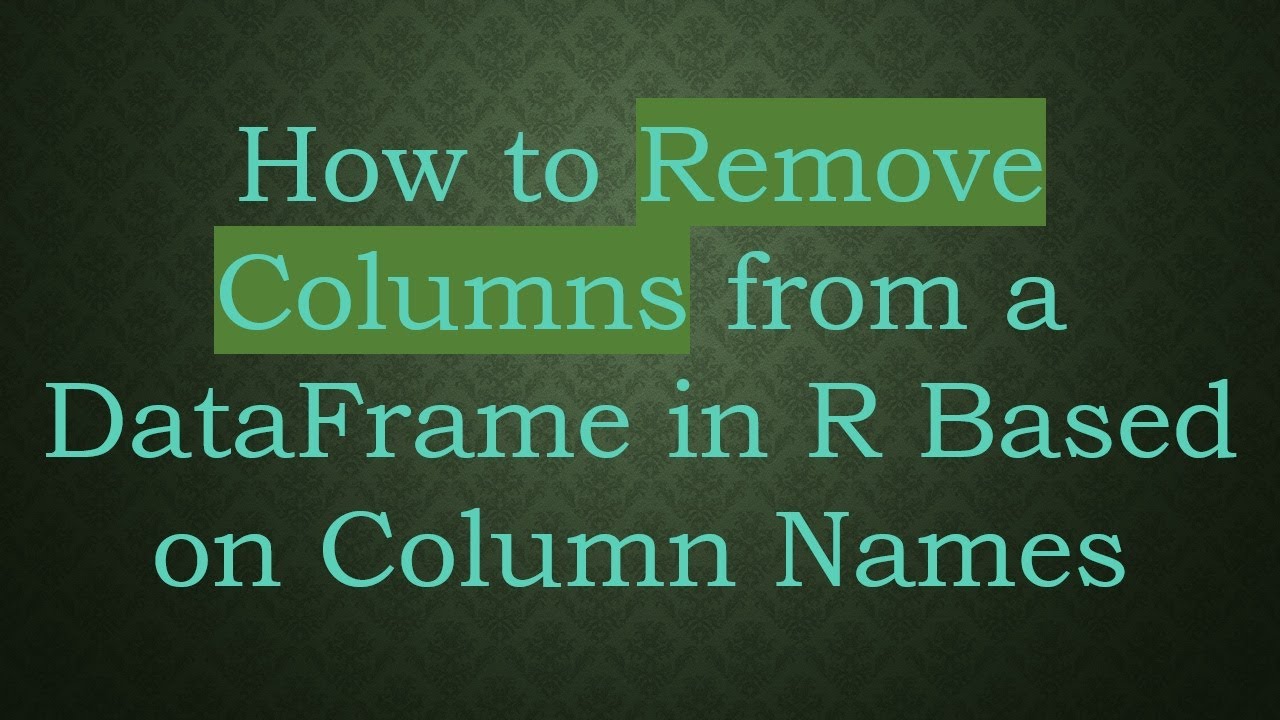 How to Remove Columns from a DataFrame in R Based on Column Names - YouTube