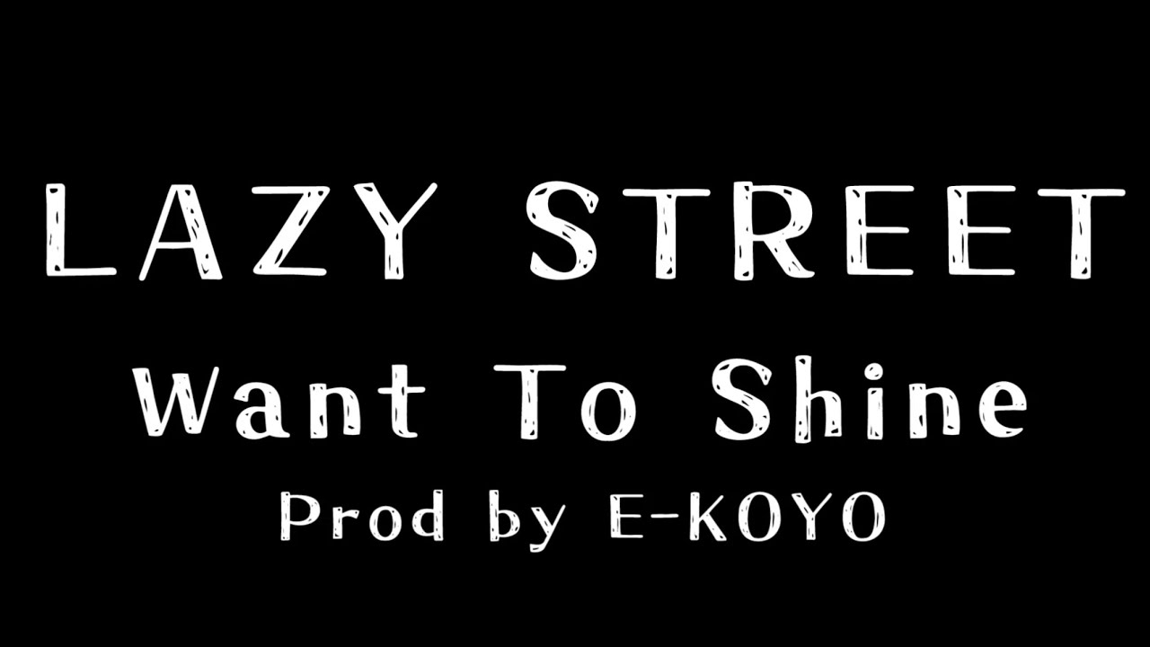 LAZY STREET 【Want To Shine】prod by E-KOYO - YouTube
