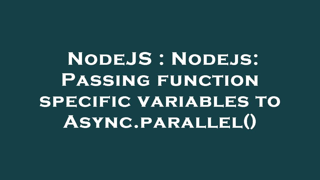 Nodejs Nodejs Passing Function Specific Variables To Asyncparallel Youtube