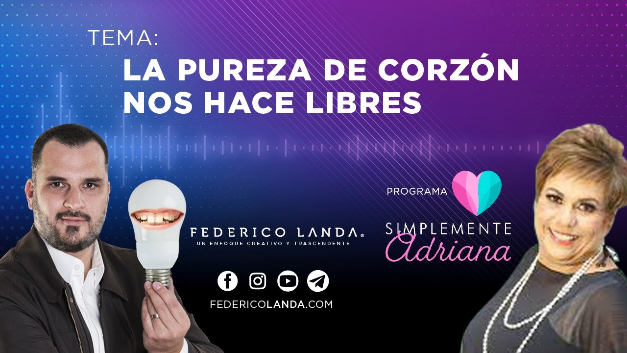 LA PUREZA DE CORAZÓN TE HACE LIBRE Adriana Corona Gil y Federico Landa Programa Simplemente ...