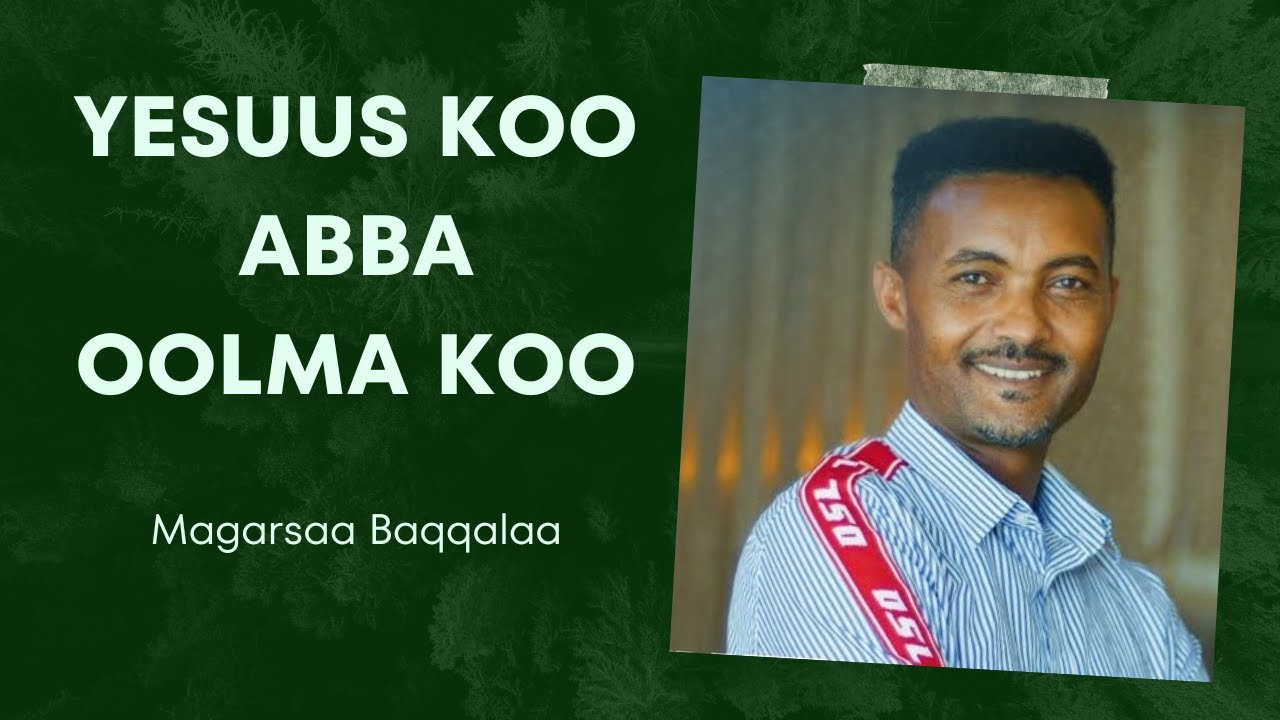 Magarsaa Baqqalaa | Yesuus Koo Abba Oolma Koo - YouTube