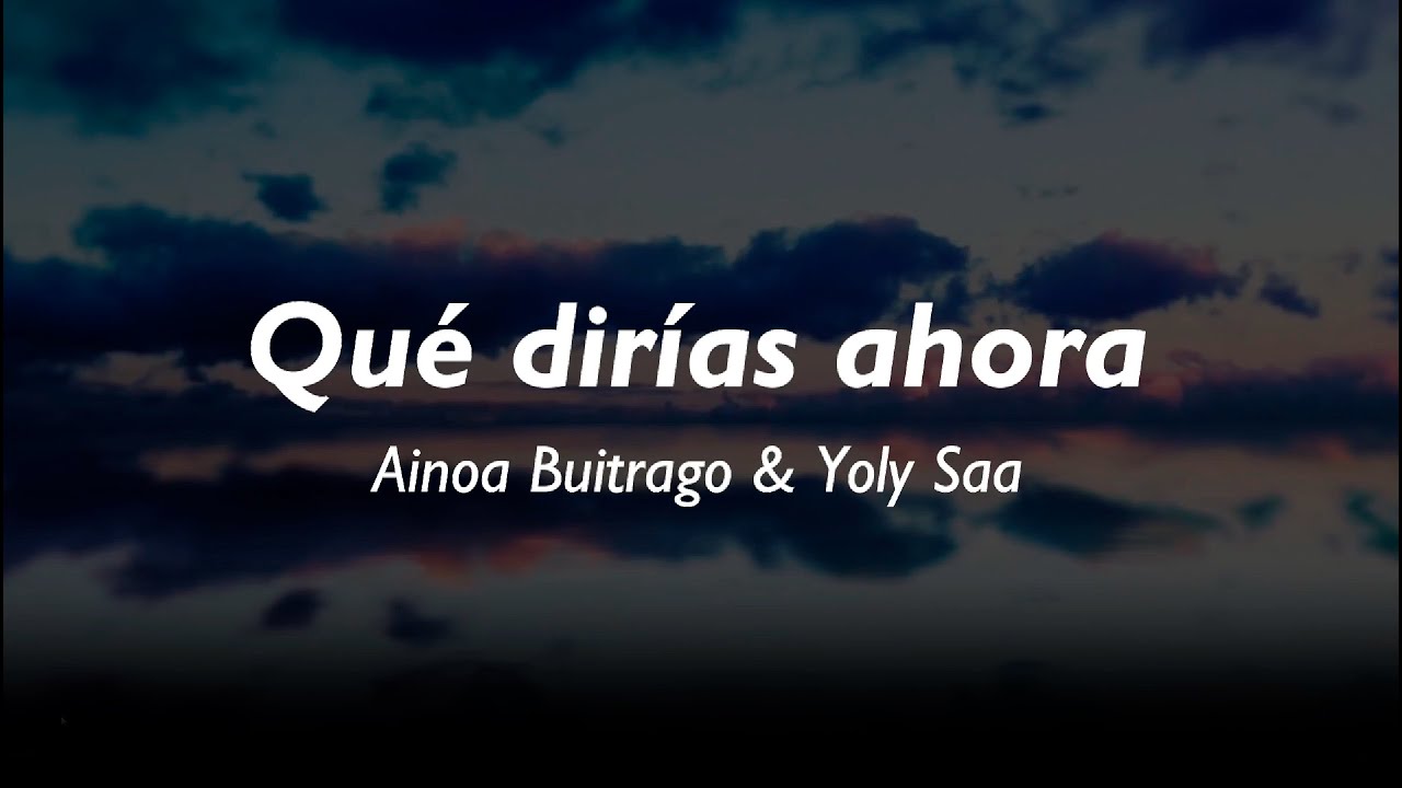 Qué dirías ahora - Ainoa Buitrago & Yoly Saa - Lyrics - YouTube Music