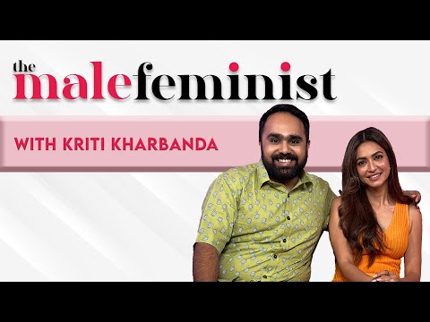 The Male Feminist ft. Kriti Kharbanda with Siddharth Aalambayan || Ep 45