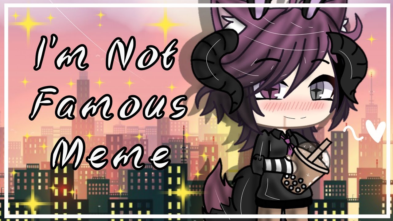 I'm Not Famous Meme•||~~||10k Subs Special||~~ - YouTube