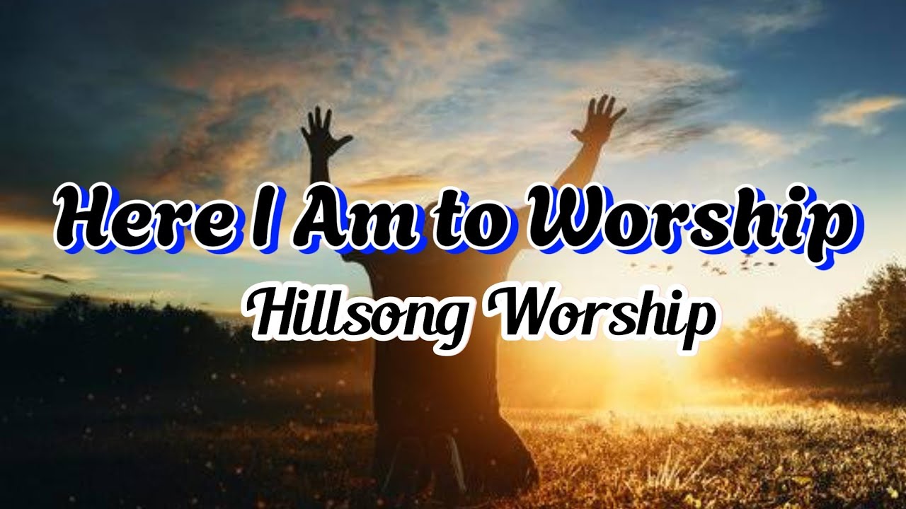 Hillsong Worship & Reuben Morgan - Here I Am to Worship (Lyrics) - YouTube