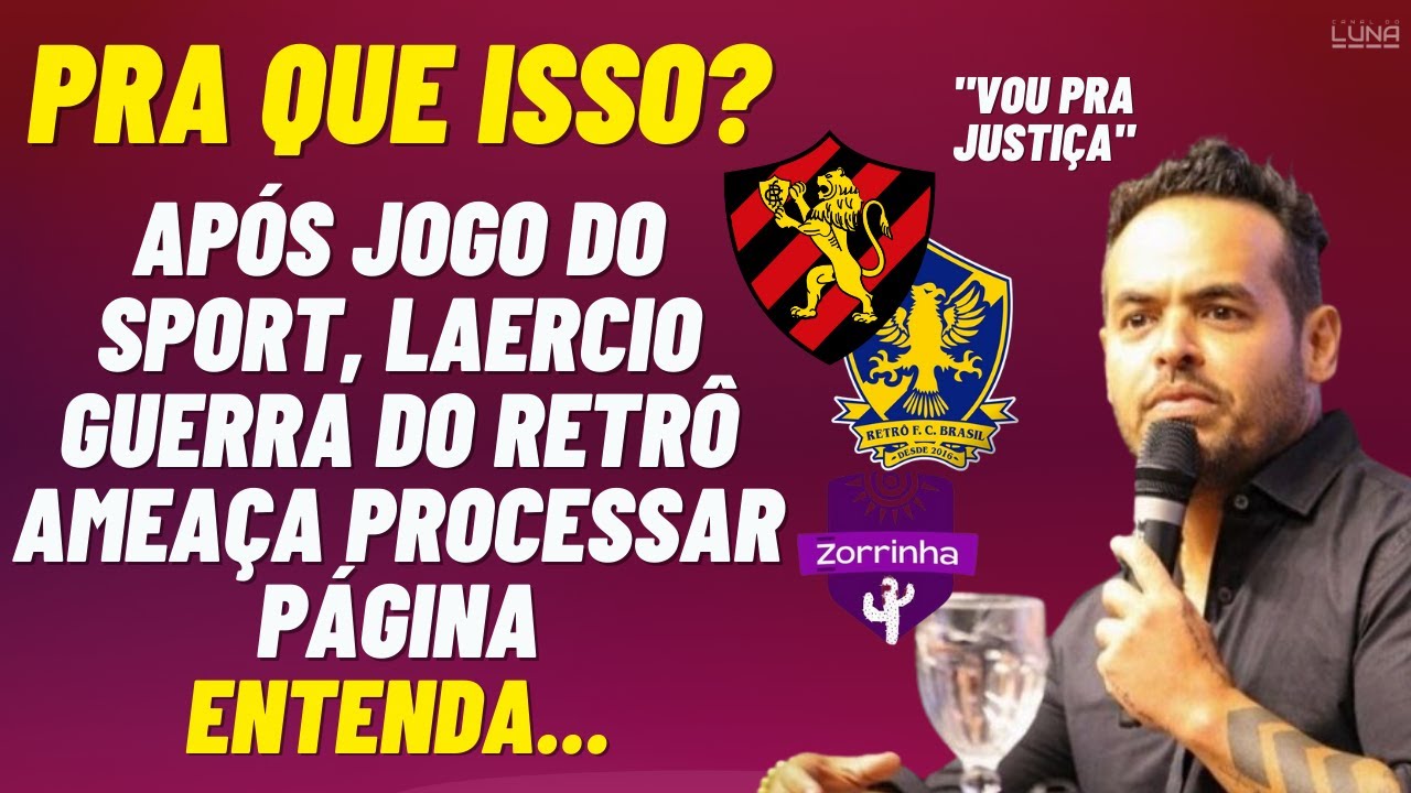 TRETA SERIA! APÓS JOGO ENTRE SPORT X RETRÔ,LAÉRCIO GUERRA AMEAÇA ...