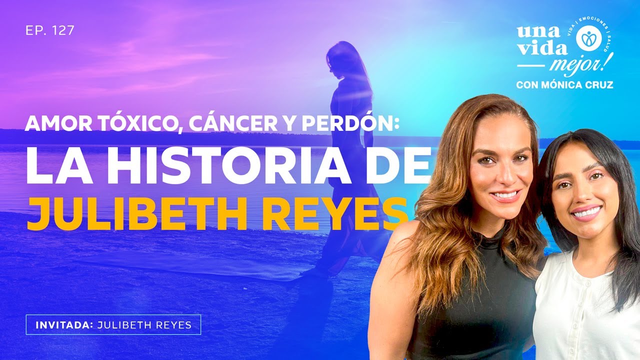 Amor Tóxico, Cáncer y Perdón: La historia de Julibeth Reyes | Una Vida Mejor ! Con Mónica Cruz ...