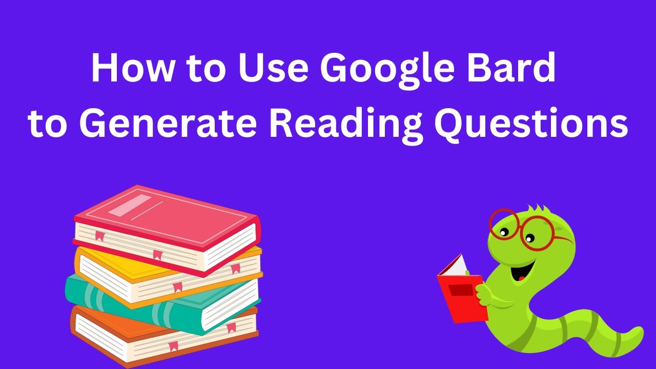 How to Use Google Bard to Generate Reading Comprehension Questions ...