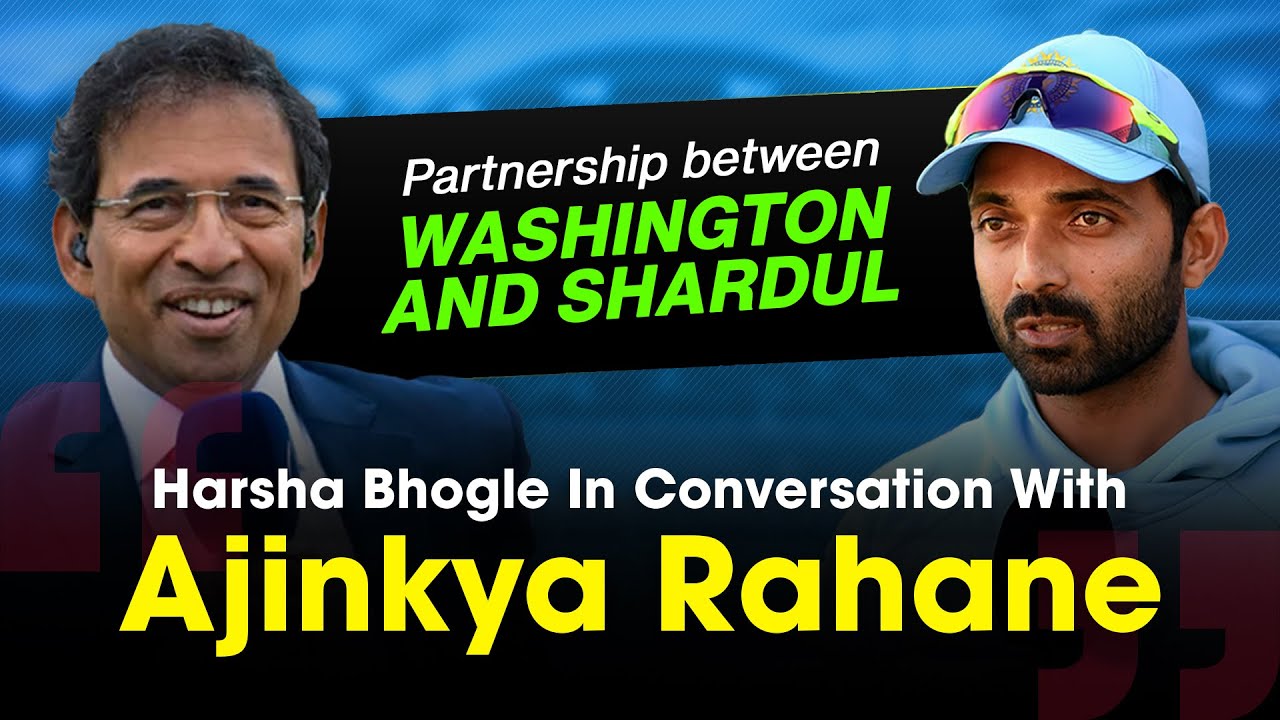 Harsha Bhogle x Ajinkya Rahane: Recalling Shardul-Washington ...