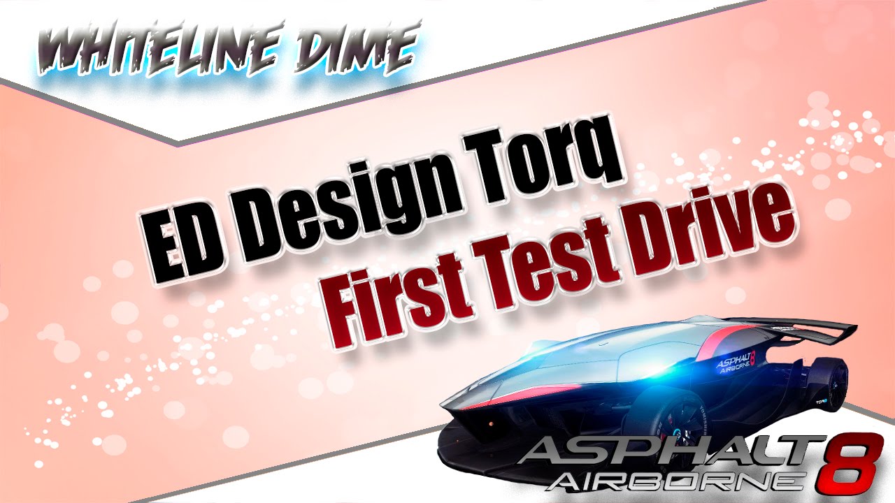 Asphalt 8 - First Test Drive - ED Design Torq (R&D) (Update 2.3.0 ...