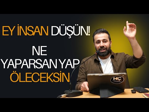 EY İNSAN DÜŞÜN! NE YAPARSAN YAP ÖLECEKSİN