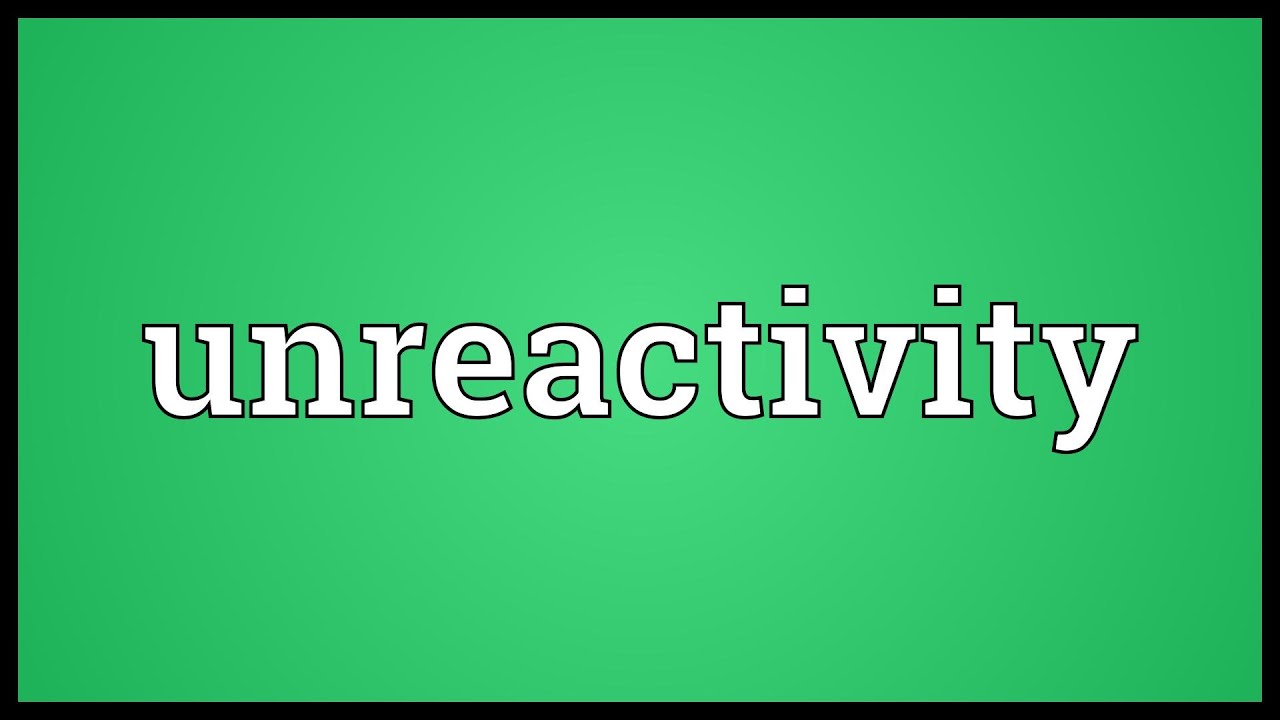 Unreactivity Meaning - YouTube
