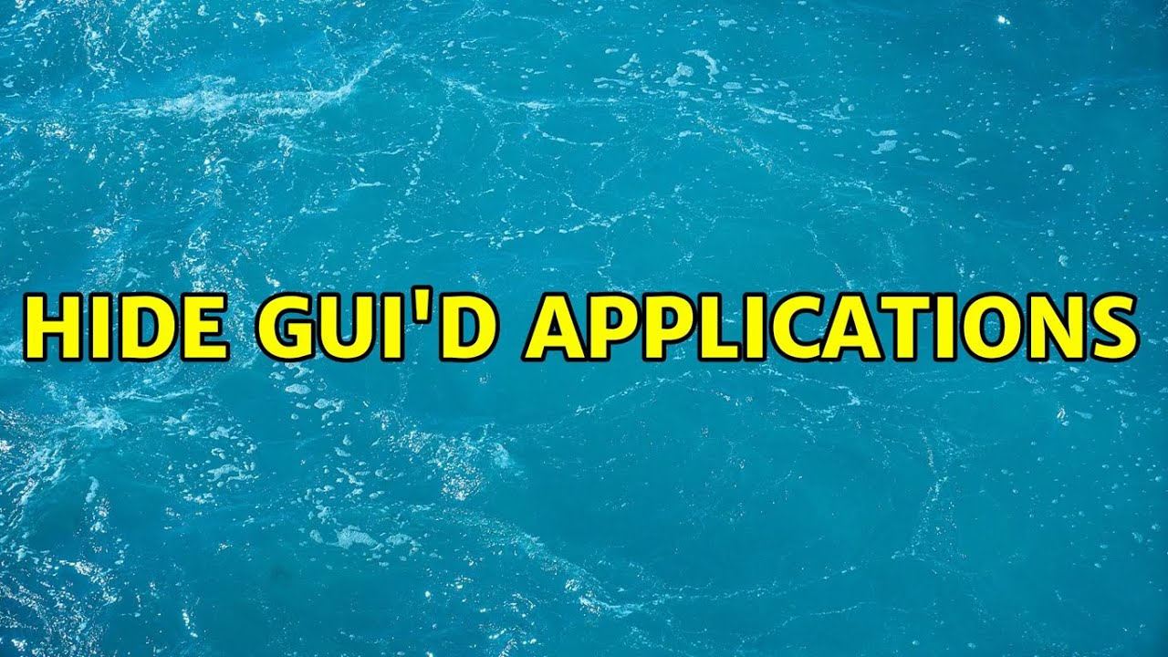 Hide GUI'd applications - YouTube
