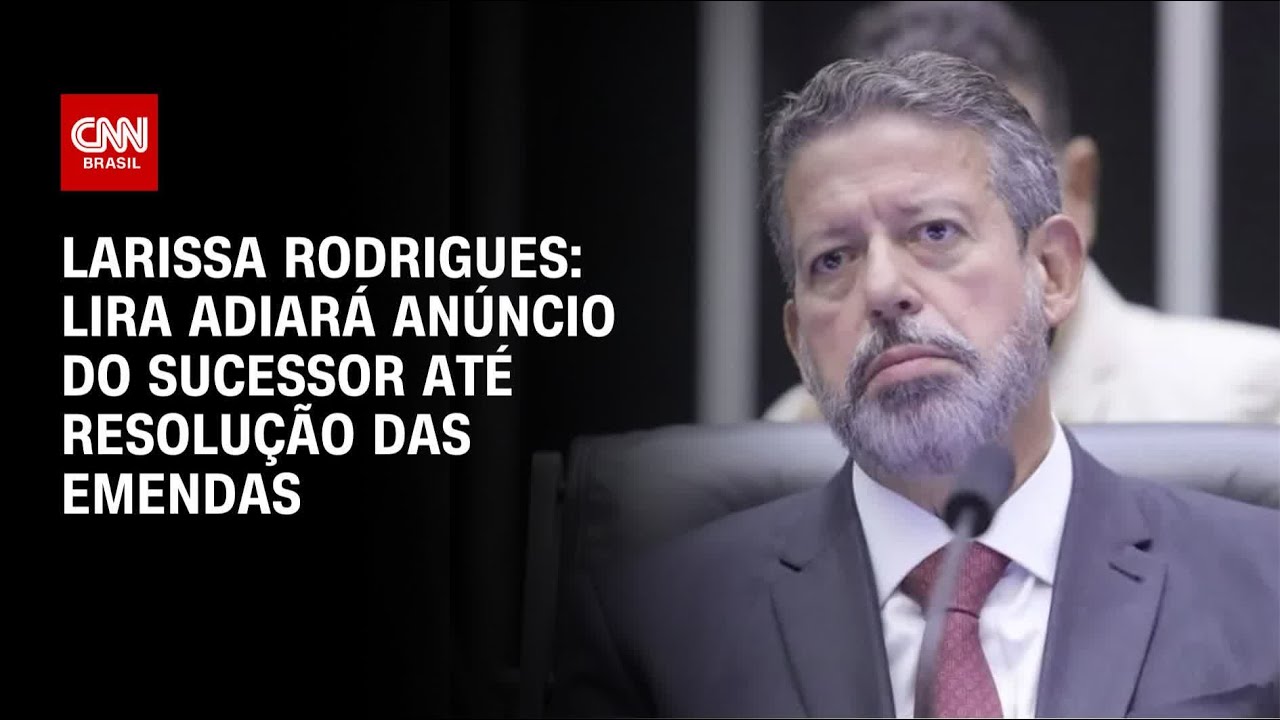 Larissa Rodrigues: Lira adiará anúncio do sucessor até resolução das ...