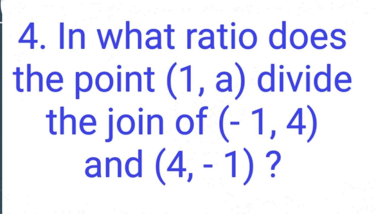 ques:-4. In what ratio does the point (1, a) divide the join of (- 1, 4 ...