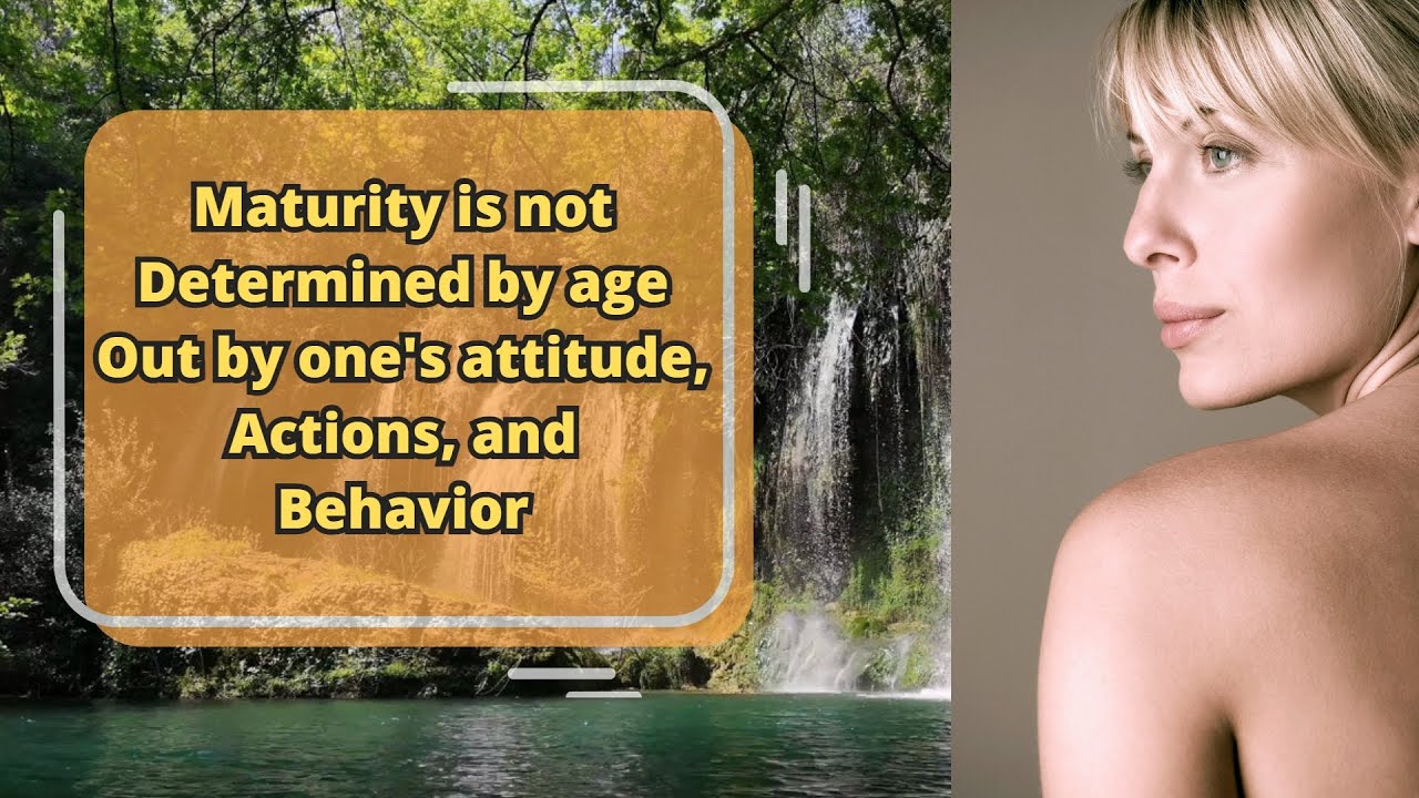 Inspiration . Maturity is not determined by age, but by one's attitude ...