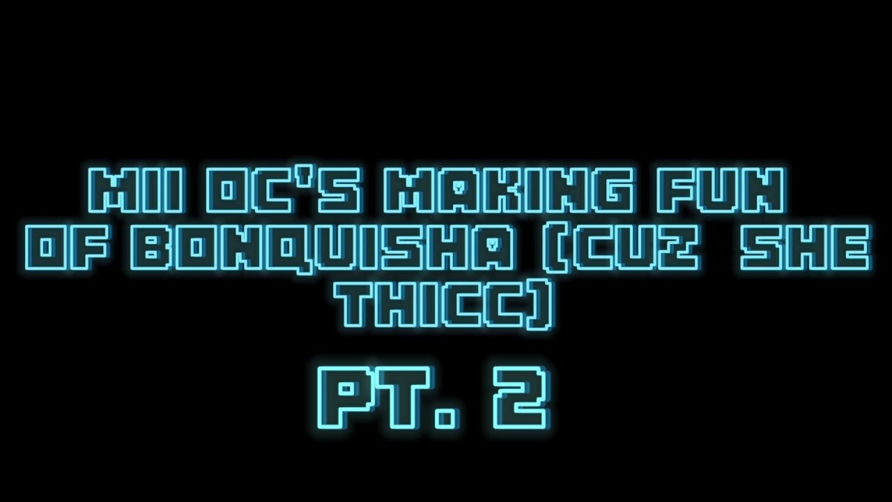 Mii OC's Making Fun Of Bonquisha Part 2. - YouTube