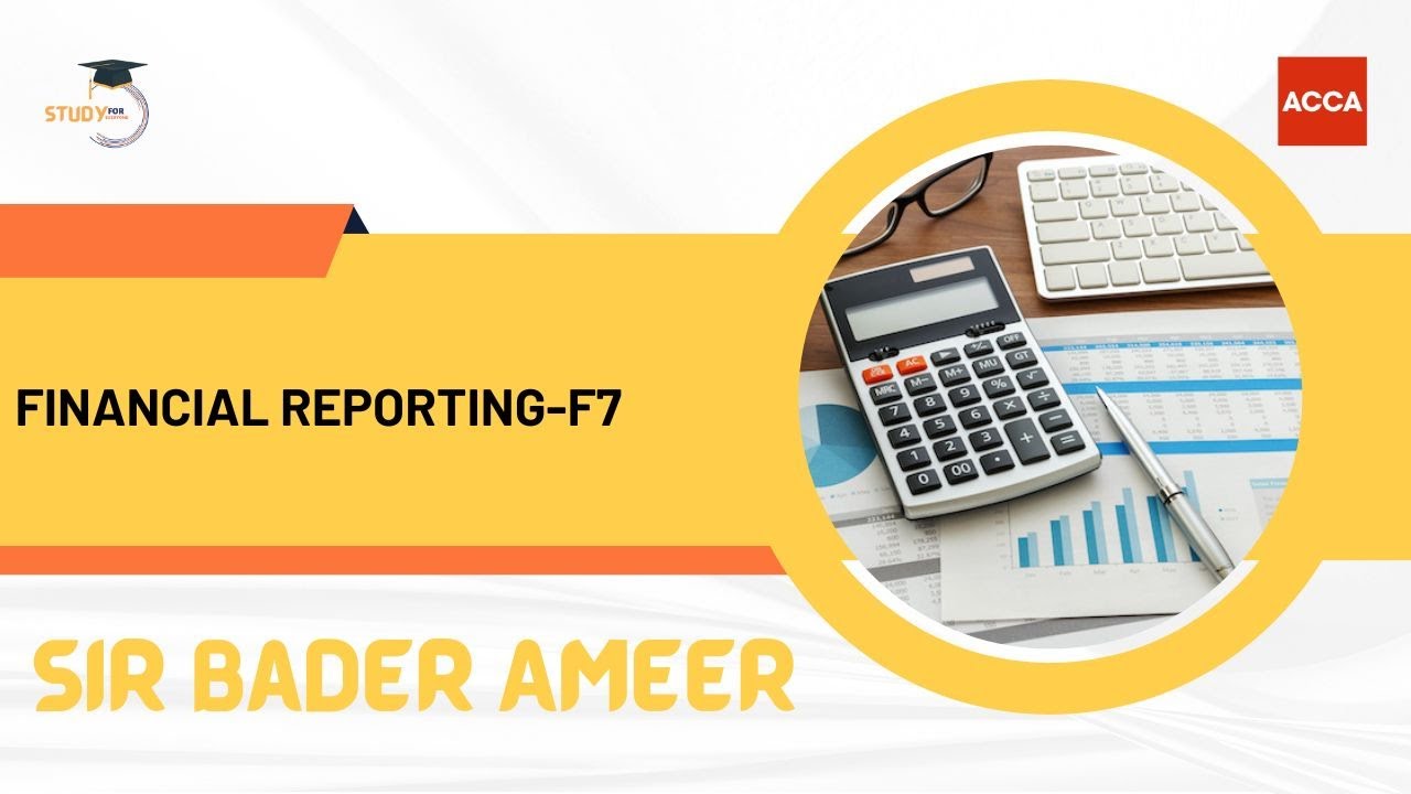 003 – LECTURE | FINANCIAL REPORTING-F7 | SIR BADER AMEER #acca # ...