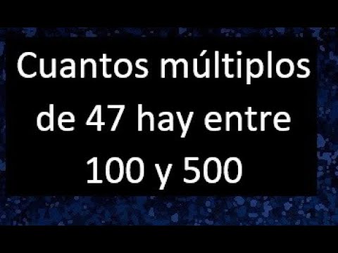cuantos multiplos de 47 estan comprendidos entre 100 y 500 - YouTube