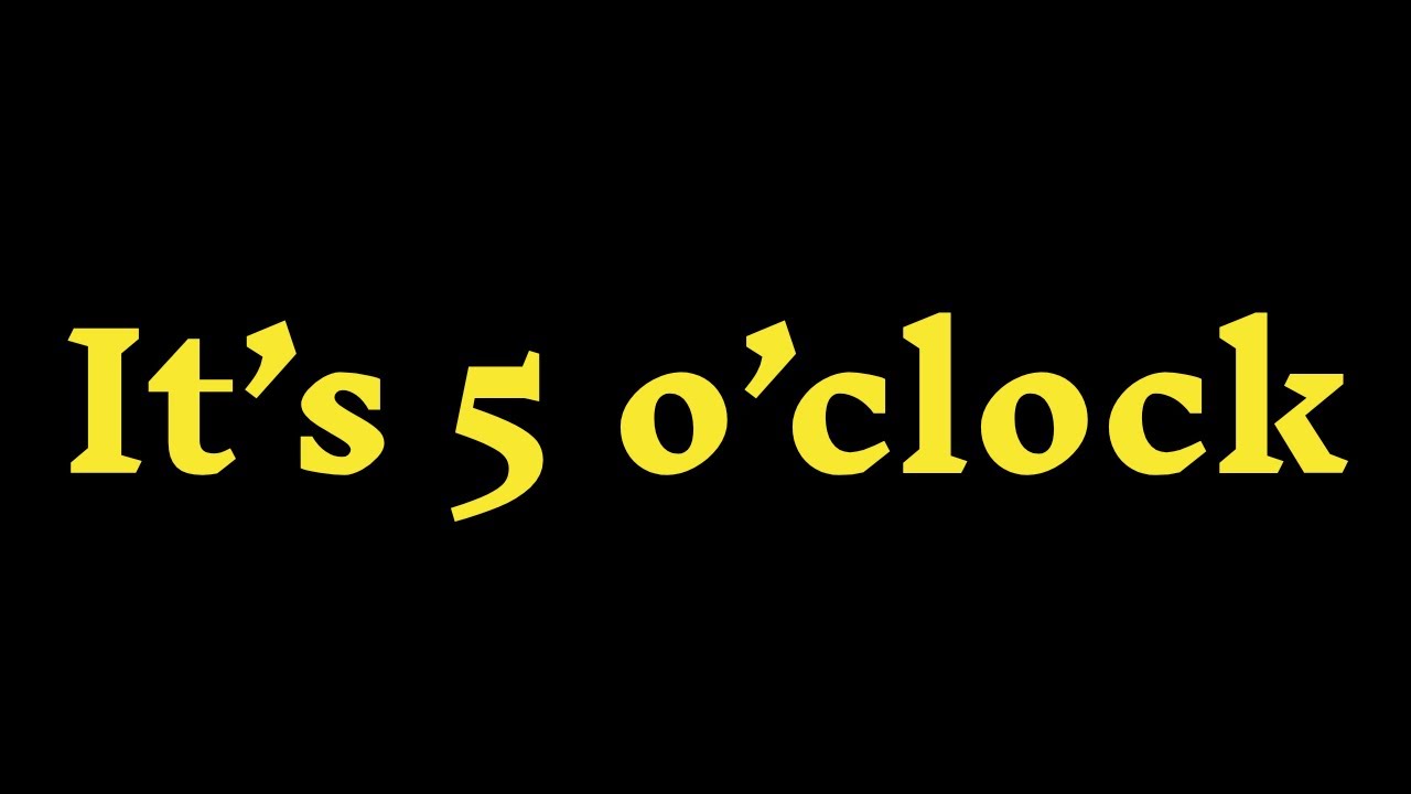 How To Pronounce ”It’s 5 o’clock” Correctly? How to say “It’s 5 o’clock ...