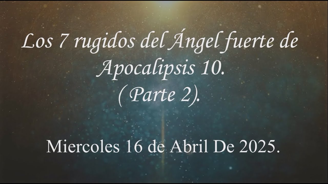 Los 7 rugidos del Ángel fuerte de Apocalipsis 10. Domingo 13 de Abril ...