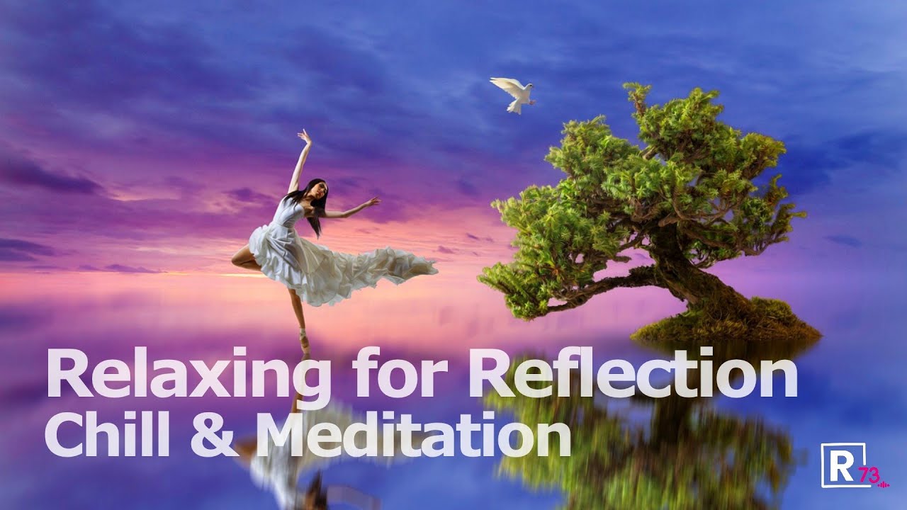 Relaxing for Reflection - Chill & Meditation - YouTube