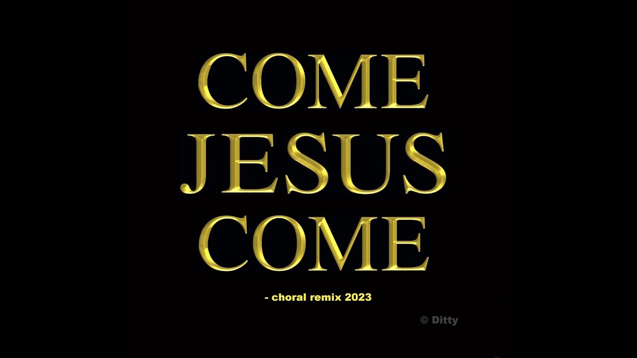 Ditty - Stephen McWhirter & Chorus, Come Jesus Come (Choral remix 2 ...