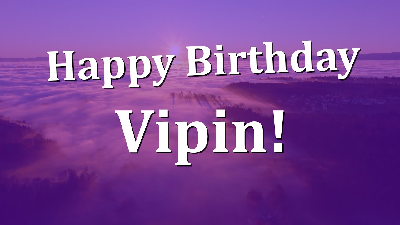 Happy Birthday Vipin! Have an Amazing Birthday! - YouTube