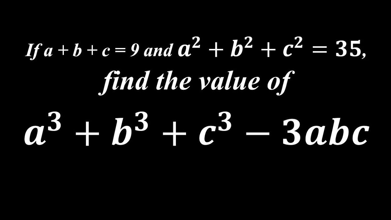 If A B C 9 And A 2 b 2 c 2 35 Find The Value Ofa 3 b 3 c 3 3abc