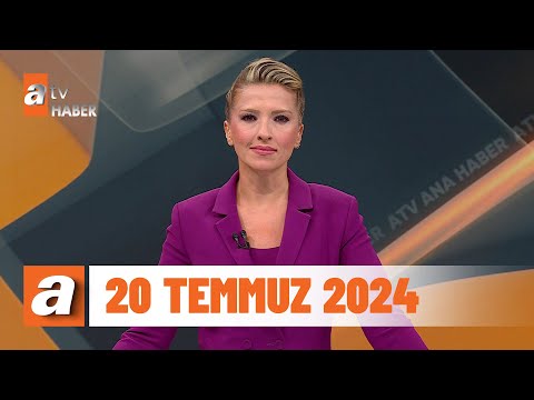 atv Ana Haber | 20 Temmuz 2024