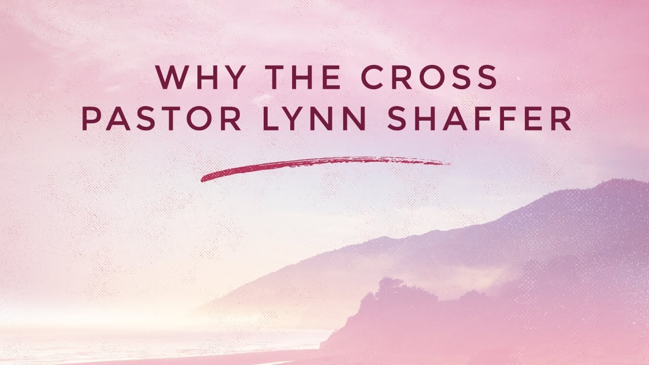 Why The Cross Pastor Lynn Shaffer - YouTube
