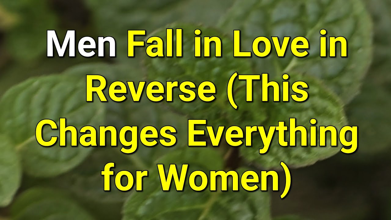 Men Fall in Love in Reverse (This Changes Everything for Women ...