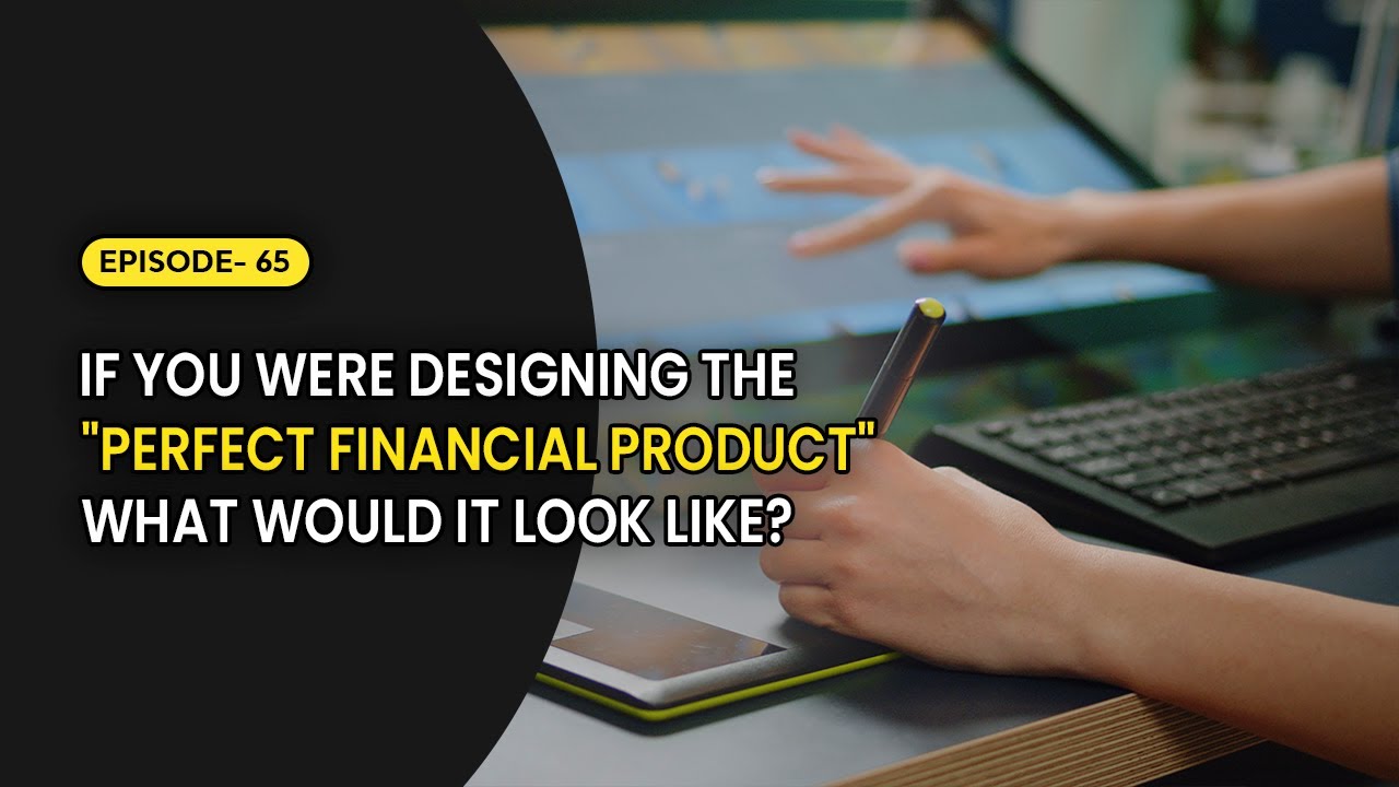 If You Were Designing The "Perfect Financial Product" What Would It ...