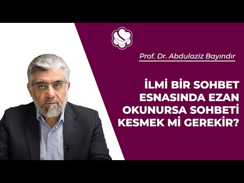 İlmi bir sohbet esnasında ezan okunursa sohbeti kesmek mi gerekir? | Prof. Dr. Abdulaziz BAYINDIR