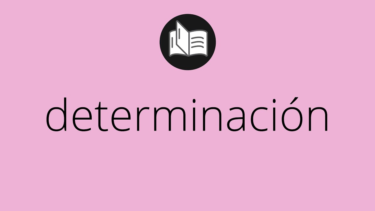 Que significa DETERMINACIÓN • determinación SIGNIFICADO • determinación ...