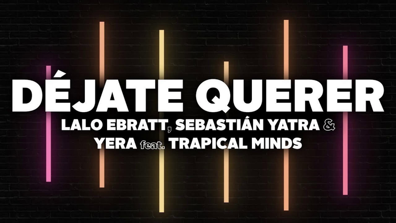 Lalo Ebratt, Sebastián Yatra, Yera - Déjate Querer ft. Trapical Minds ...