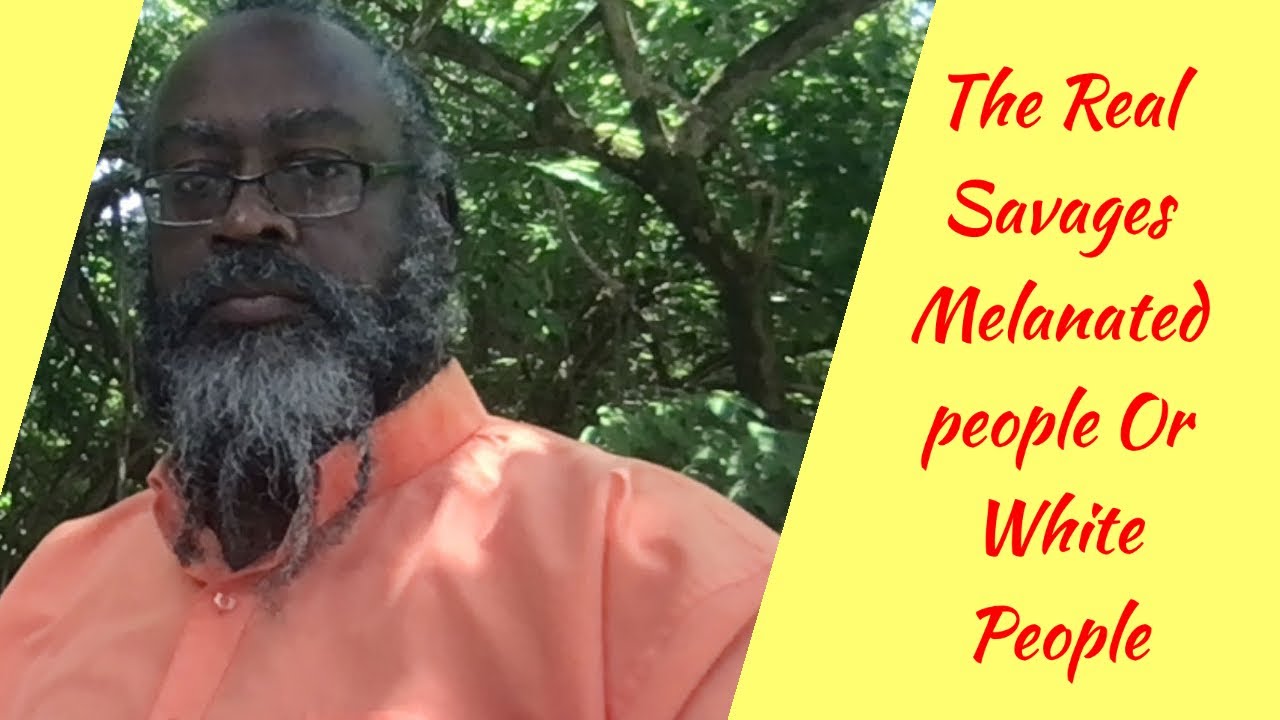 The Real Savages Melanated people Or White People - YouTube